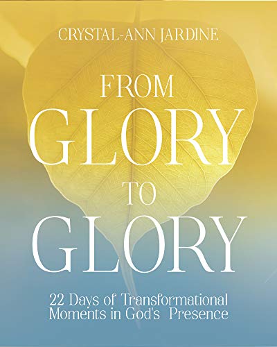 From Glory To Glory: 22 Days of Transformational Moments in God's ...