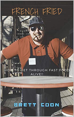 French Fried: How To Get Through Fast Food Alive!! by Brett Coon ...