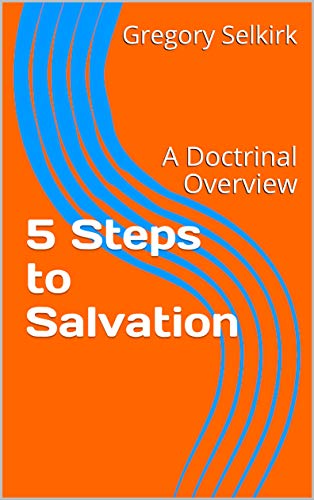5 Steps to Salvation: A Doctrinal Overview by Gregory Selkirk | Goodreads