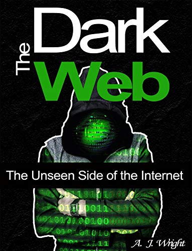 The Dark Web: The Unseen Side of the Internet by A.J. Wright | Goodreads
