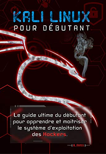 KALI LINUX POUR DÉBUTANT: le guide ultime du débutant pour apprendre le ...