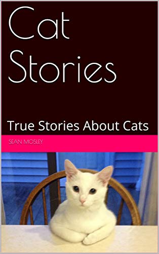 Cat Stories: True Stories About Cats by Sean Mosley | Goodreads