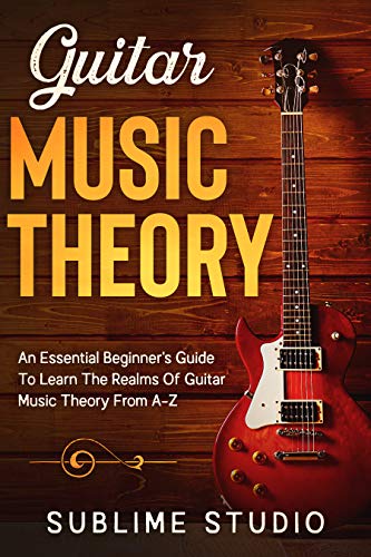 GUITAR MUSIC THEORY: An Essential Beginner's Guide To Learn The Realms ...