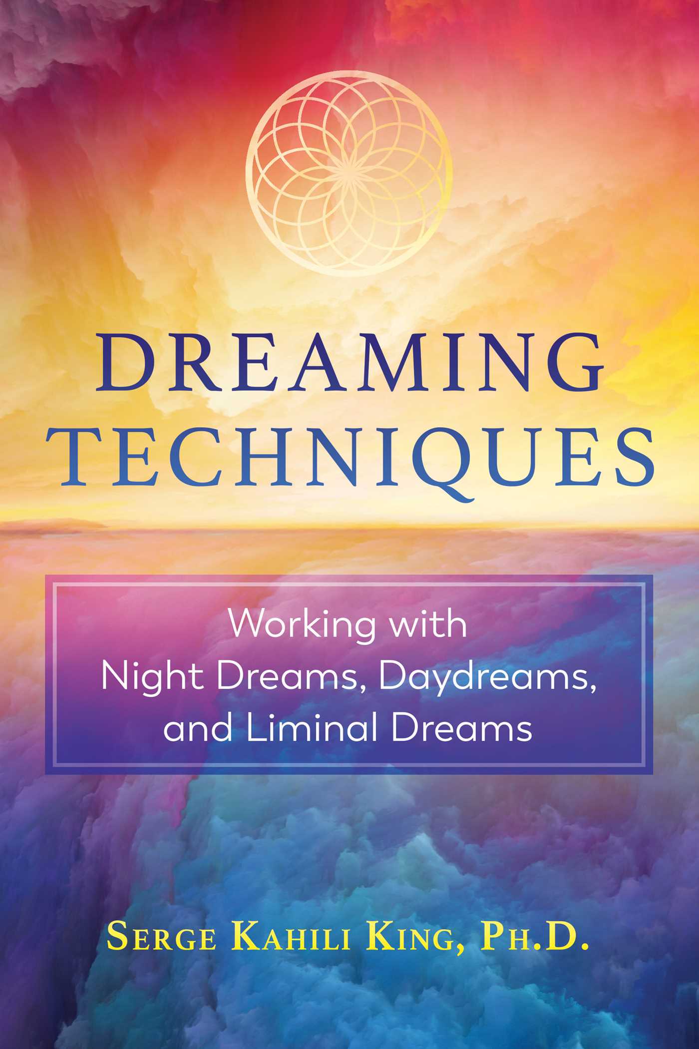 Dreaming Techniques: Working with Night Dreams, Daydreams, and Liminal ...