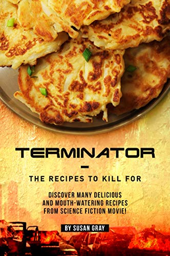 Terminator - The Recipes to Kill For: Discover Many Delicious and Mouth ...