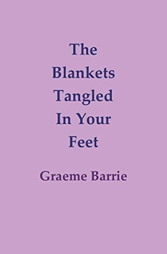 The Blankets Tangled in Your Feet by Graeme Barrie | Goodreads