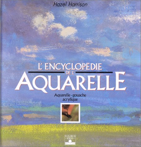 ENCYCLOPEDIE DE L'AQUARELLE by Hazel Harrison | Goodreads