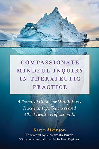 Compassionate Mindful Inquiry in Therapeutic Practice: A Practical Guide for Mindfulness ...