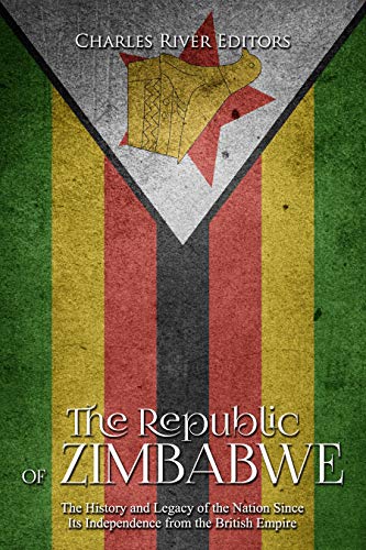 The Republic of Zimbabwe: The History and Legacy of the Nation Since ...