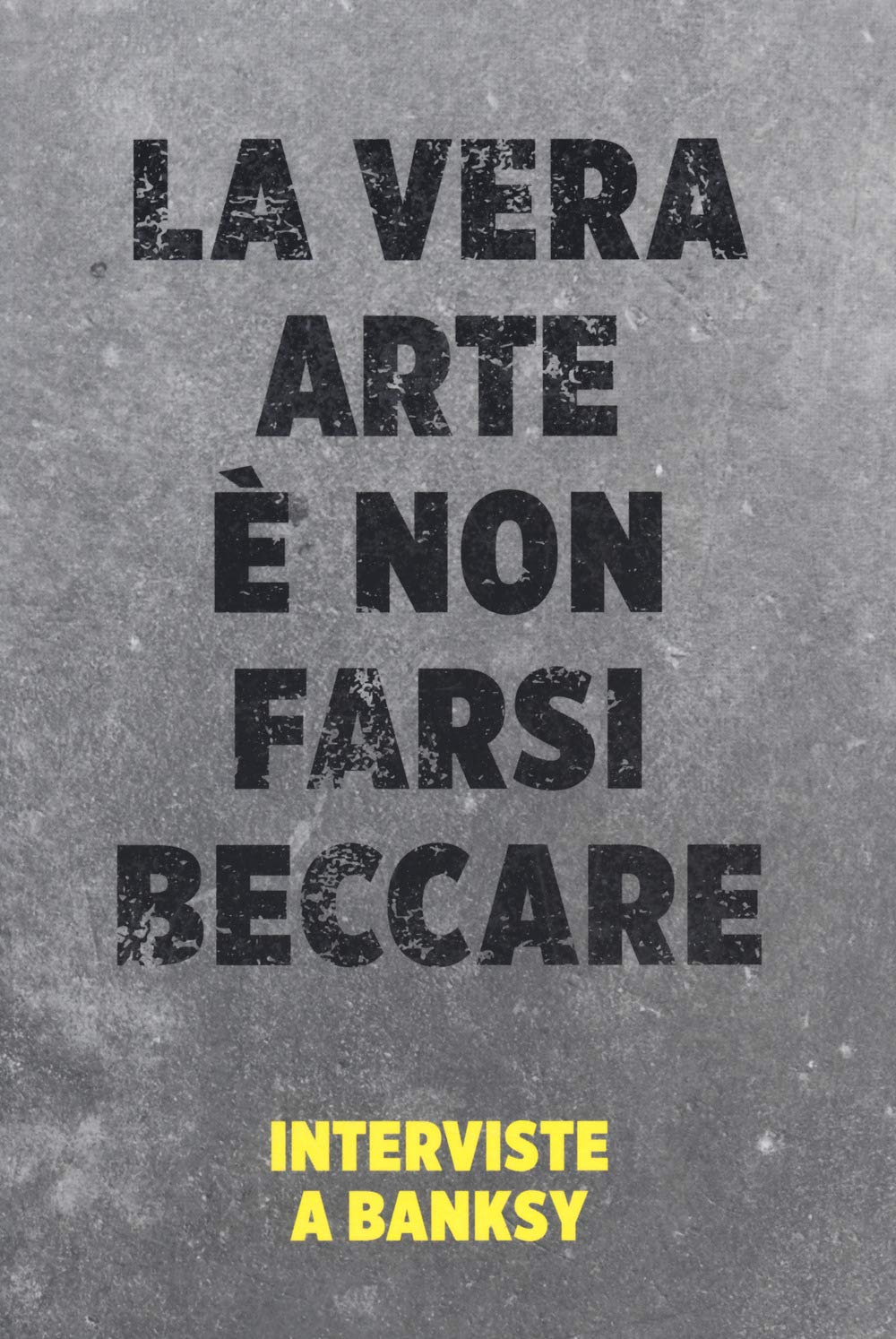 La vera arte è non farsi beccare. Interviste a Banksy by Simon ...