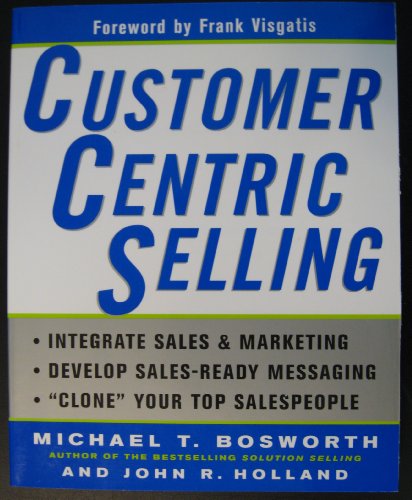 Customer Centric Selling by Michael T. Bosworth and John R. Holland ...