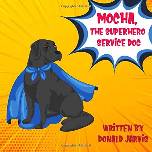 Mocha, The Superhero Service Dog by Donald Jarvis | Goodreads