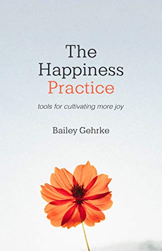 The Happiness Practice: Tools for Cultivating More Joy by Bailey Gehrke ...