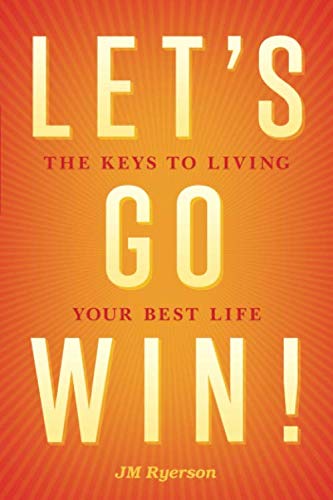 Let's Go Win: The Keys To Living Your Best Life by JM Ryerson | Goodreads