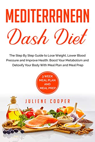 Mediterranean Dash Diet: The Step By Step Guide to Lose Weight, Lower ...
