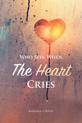 Who Sees When The Heart Cries by Barbara a Hayes | Goodreads
