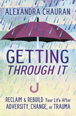 Getting Through It: Reclaim & Rebuild Your Life After Adversity, Change ...