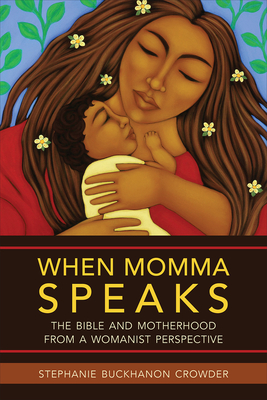 When Momma Speaks: The Bible and Motherhood from a Womanist Perspective by Stephanie Buckhanon ...