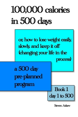 100,000 calories in 500 days: Or, how to lose weight easily, slowly ...