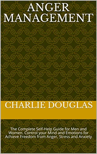 Anger Management: The Complete Self-Help Guide for Men and Women ...