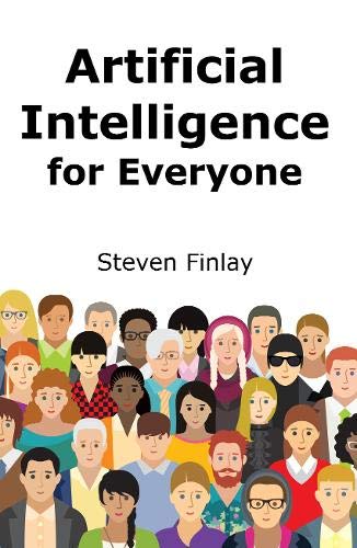 Artificial Intelligence for Everyone by Steven Finlay | Goodreads