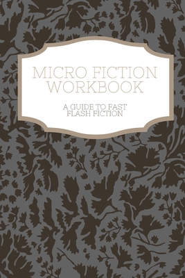 Micro Fiction Workbook: A Templated Guide for Fast Flash Fiction: For ...