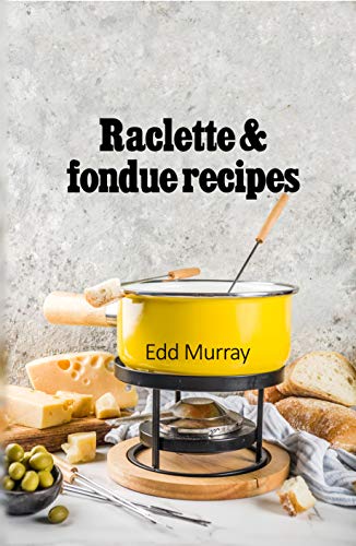 Raclette & fondue recipes by Edd Murray | Goodreads