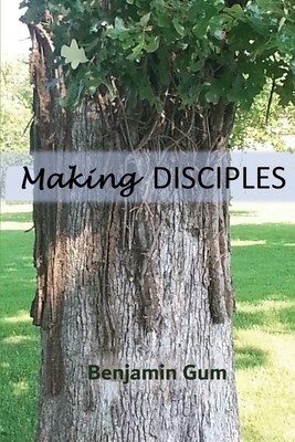 Making Disciples: A Tool for the Christian Disciple-Maker by Benjamin ...