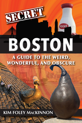 Secret Boston: A Guide to the Weird, Wonderful, and Obscure by Kim ...