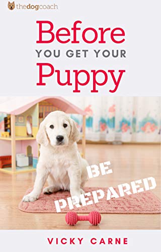 Before You Get Your Puppy: The Essential Guide to Preparing for Your ...