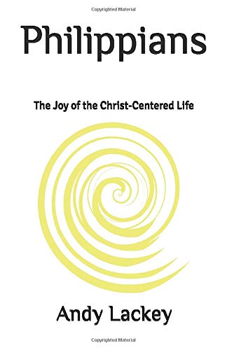 Philippians: The Joy of the Christ-Centered Life by Andy Lackey | Goodreads