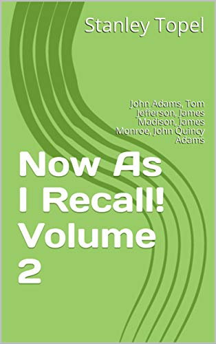 Now As I Recall!: Volume 2: John Adams, Thomas Jefferson, James Madison ...