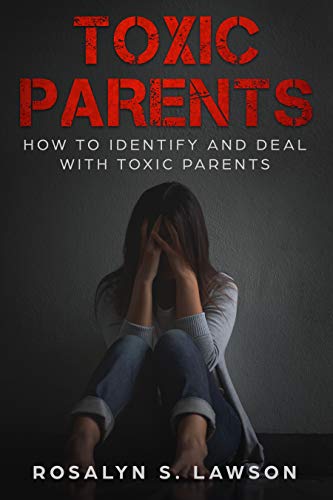 Toxic Parents: How to Identify and Deal With Toxic Parents by Rosalyn S ...