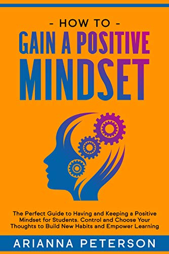HOW TO GAIN A POSITIVE MINDSET: The Perfect Guide to Having and Keeping ...