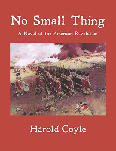 No Small Thing: A Novel of the American Revolution by Harold Coyle ...