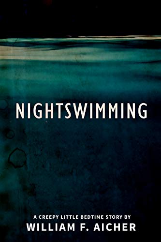 Nightswimming: A Creepy Little Bedtime Story by William F. Aicher ...