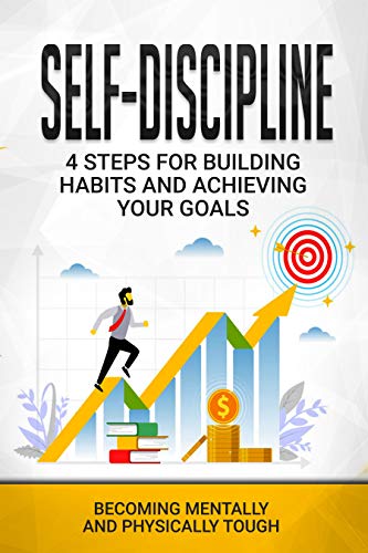 SELF-DISCIPLINE: 4 Steps For Building Habits And Achieving Your Goals ...
