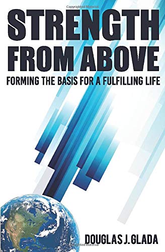 Strength From Above: Forming the Basis for a Fulfilling Life by Douglas ...