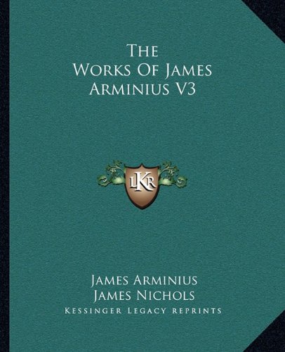 The Works Of James Arminius V3 by Jacobus Arminius | Goodreads