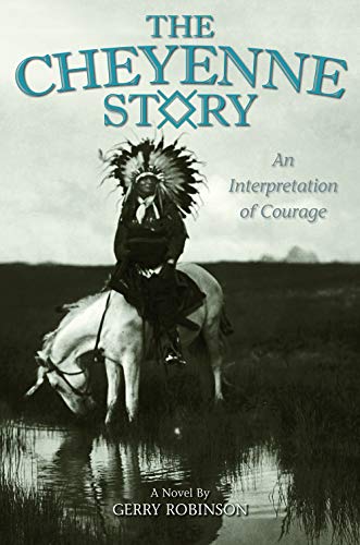 The Cheyenne Story: An Interpretation of Courage by Gerry Robinson ...