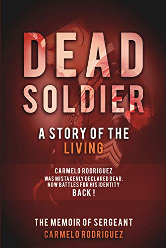 Dead Soldier the Story of the Living: The Memoir of Sergeant Carmelo ...