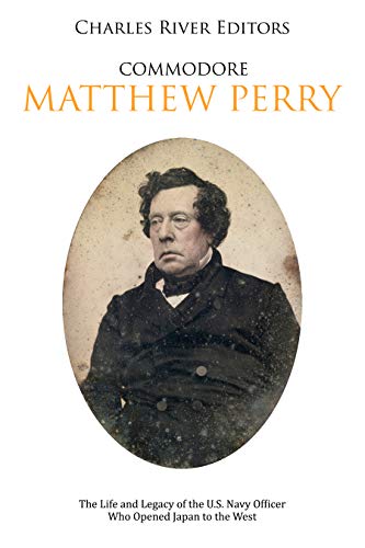 Commodore Matthew Perry: The Life and Legacy of the U.S. Navy Officer ...