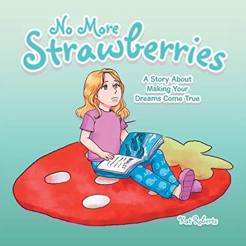 No More Strawberries: A Story About Making Your Dreams Come True by Kat ...