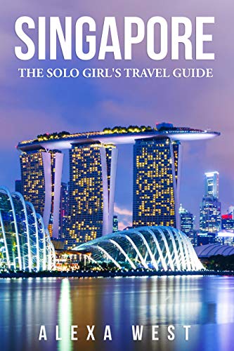 Singapore: The Solo Girl's Travel Guide by Alexa West | Goodreads