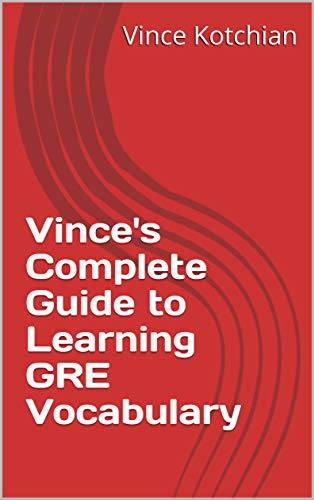 Vince's Complete Guide to Learning GRE Vocabulary by Vince Kotchian ...
