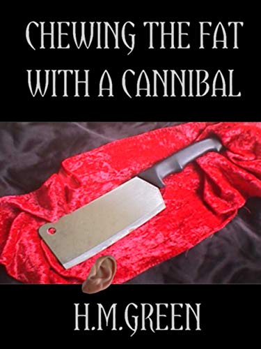 Chewing the Fat with a Cannibal by H.M. Green | Goodreads