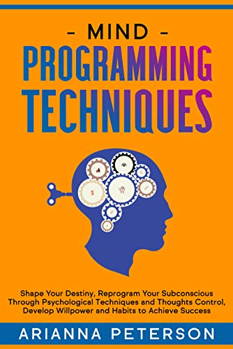 Mind Programming Techniques: Shape Your Destiny, Reprogram Your ...