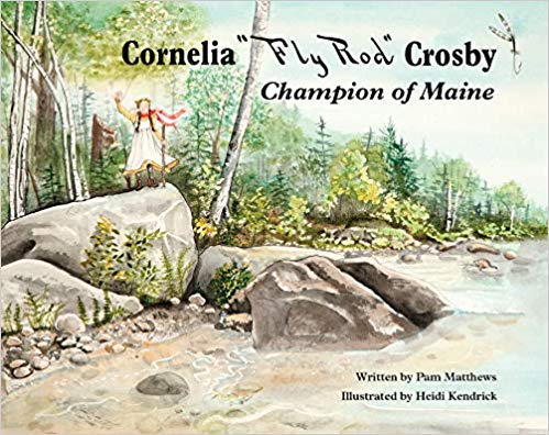Cornelia "Fly Rod" Crosby, Champion of Maine by Pam Matthews | Goodreads