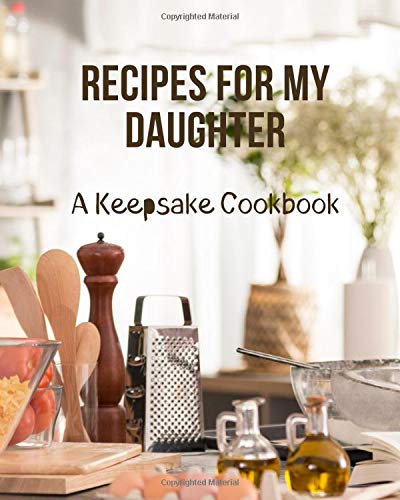 Recipes For My Daughter - A Keepsake Cookbook: A Blank Recipe Journal ...