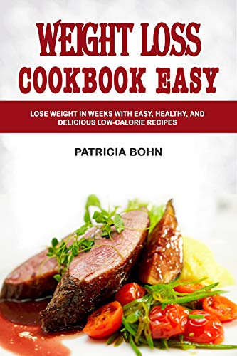 Weight Loss Cookbook Easy: Lose Weight in Weeks with Easy, Healthy, and ...